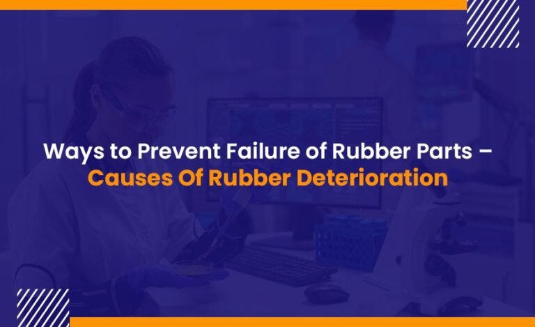 Ways to Prevent Failure of Rubber Parts - Causes Of Rubber Deterioration